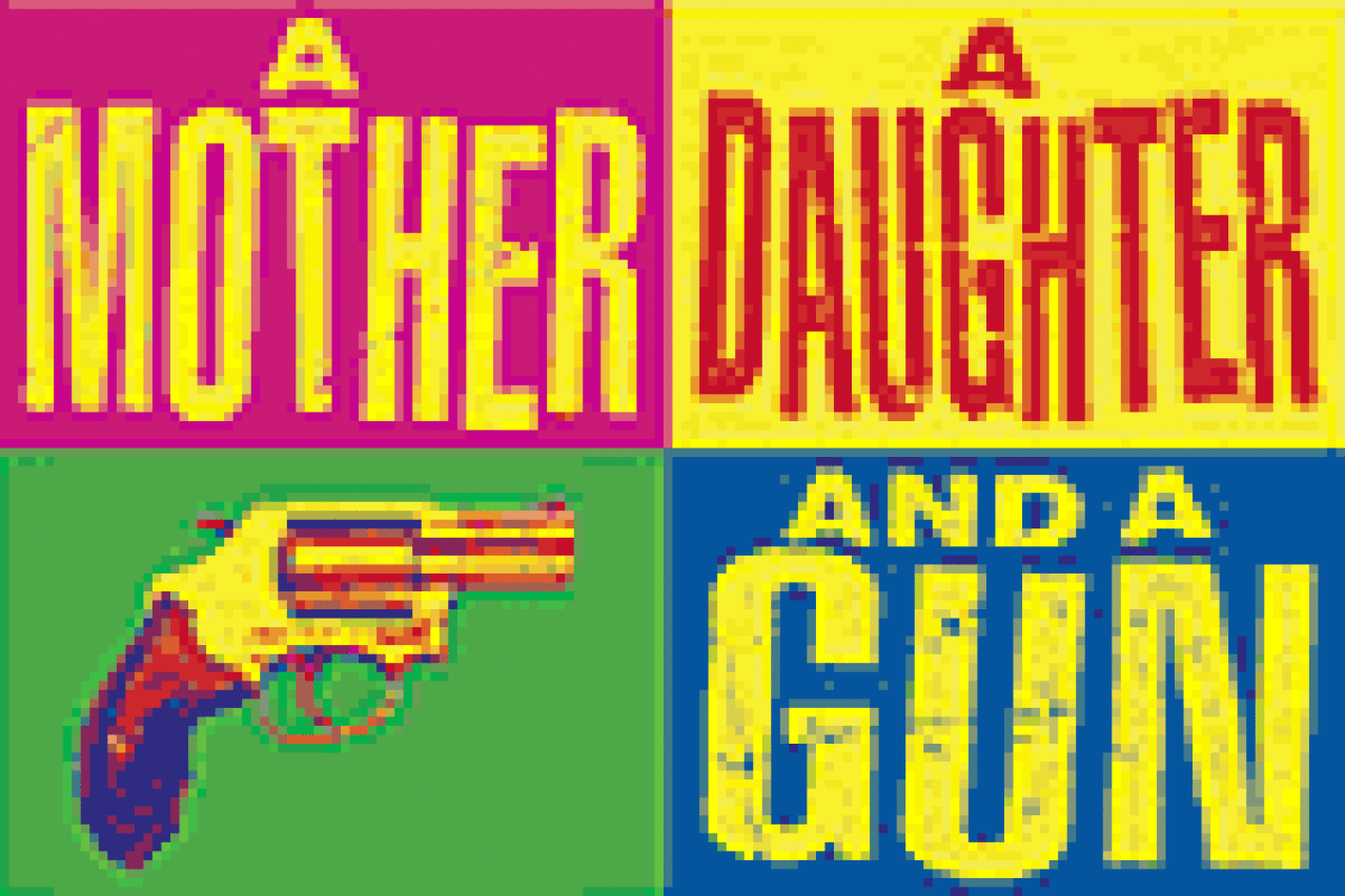 A Mother, A Daughter and A Gun - TheaterMania.com